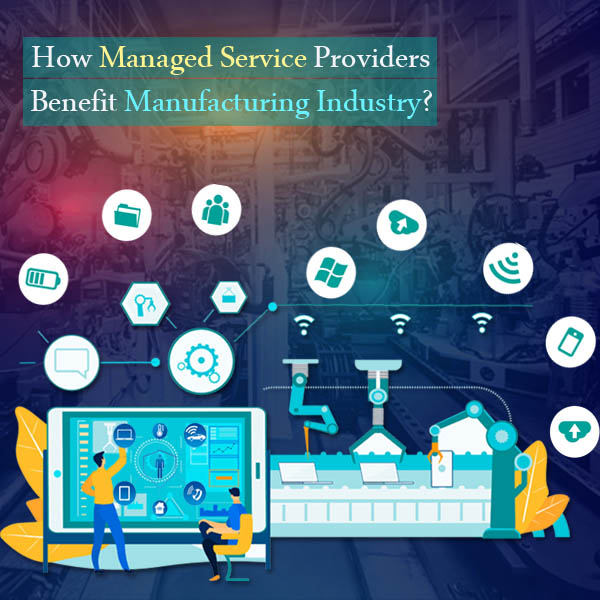 How Managed Service Providers Benefit Manufacturing Industry?